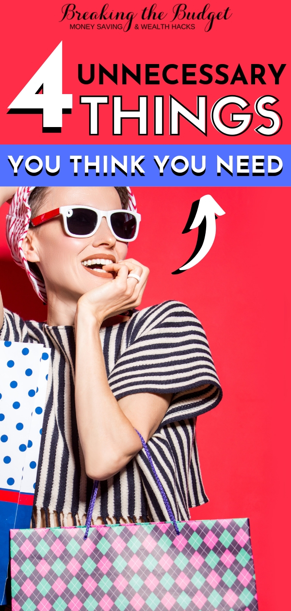 4 Unnecessary Items You Think You Need - Breaking the Budget